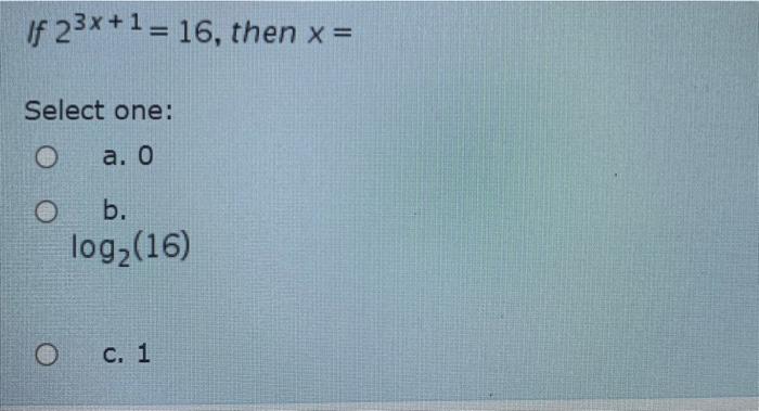 Solved if 23x+1= 16, then x = Select one: a. O b. log (16) O | Chegg.com