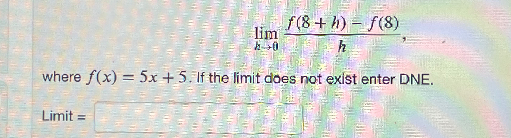 Solved limh→0f(8+h)-f(8)hwhere f(x)=5x+5. ﻿If the limit does | Chegg.com