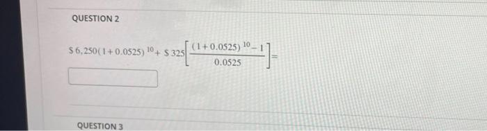 Solved QUESTION 2 10₁ $ 6,250(1+0.0525) 10+ $325 QUESTION 3 | Chegg.com