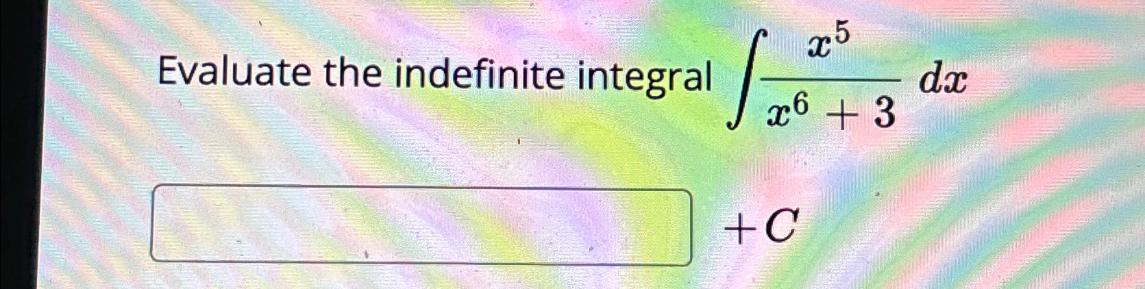 Solved Evaluate the indefinite integral ∫﻿﻿x5x6+3dx+C | Chegg.com