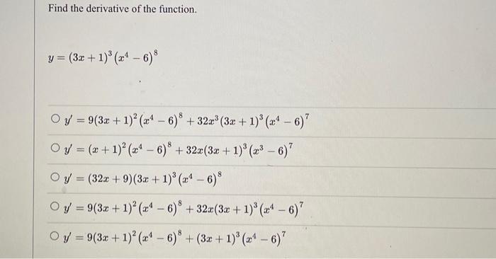 Solved Find the derivative of the function. y=(3x+1)3(x4−6)8 | Chegg.com