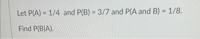 Solved Let P(A)=1/4 and P(B)=3/7 and P(A and B)=1/8. Find | Chegg.com