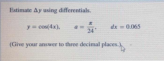 Solved Estimate Ay using differentials. y = cos(4x), TE a= | Chegg.com