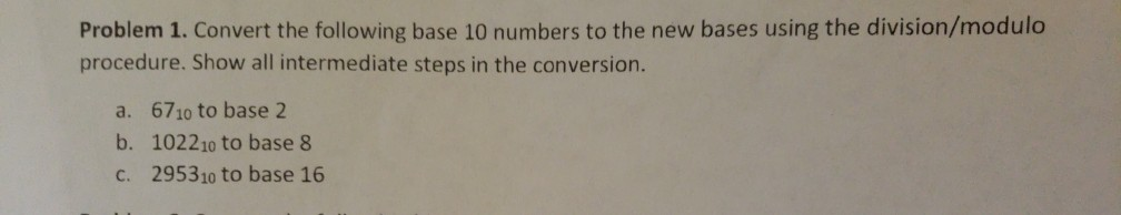 Solved Problem 1. Convert the following base 10 numbers to | Chegg.com