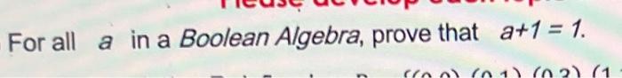 Solved For all a in a Boolean Algebra, prove that a+1=1. | Chegg.com