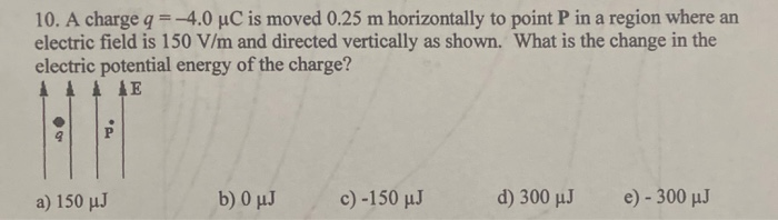 Solved 10. A charge q = -4.0 uC is moved 0.25 m horizontally | Chegg.com