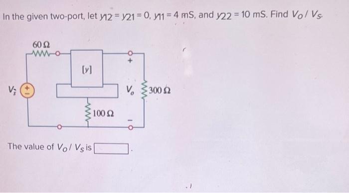 Solved In the given two-port, let y12=y21=0,y11=4mS, and | Chegg.com