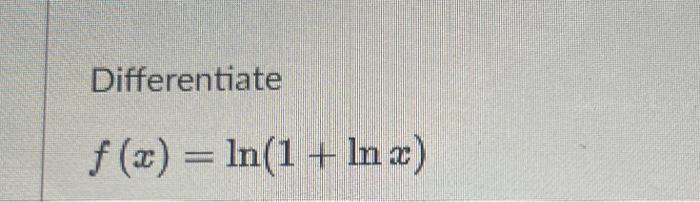 Solved Differentiate f(x)=ln(1+lnx) | Chegg.com