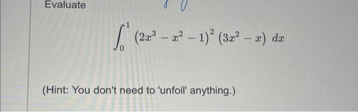 Solved Evaluate ∫01(2x3−x2−1)2(3x2−x)dx (Hint: You don't | Chegg.com
