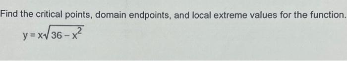 Solved Find the critical points, domain endpoints, and local | Chegg.com