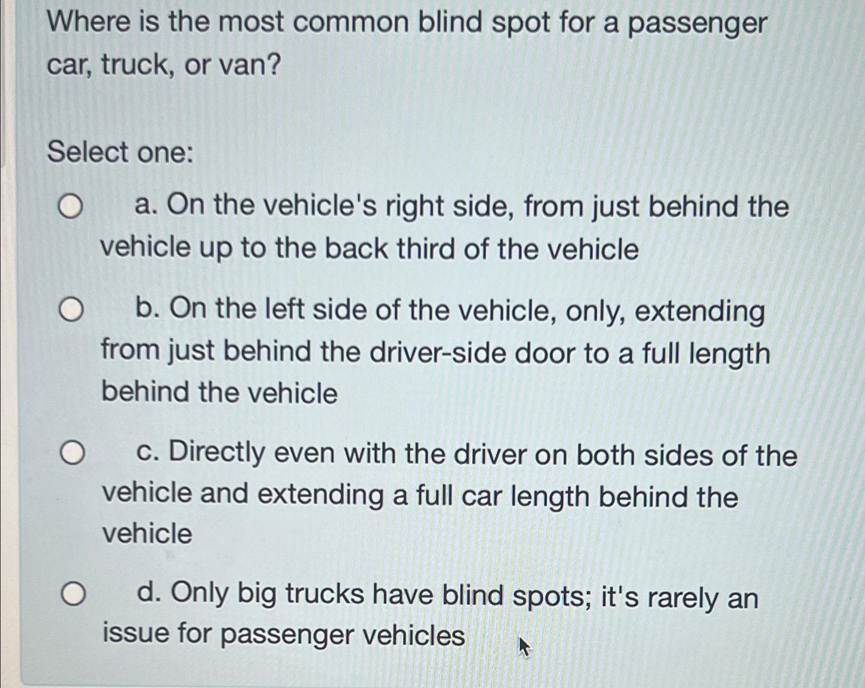 Solved Where is the most common blind spot for a passenger | Chegg.com