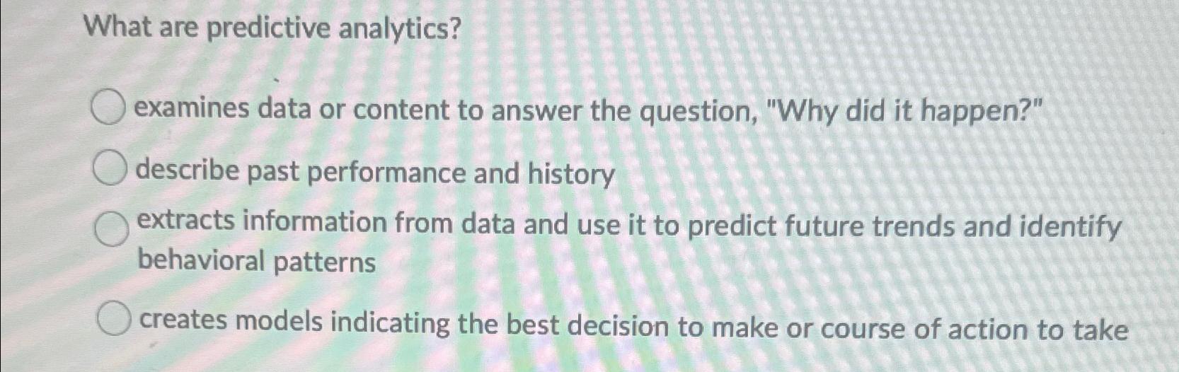 Solved What are predictive analytics?examines data or | Chegg.com