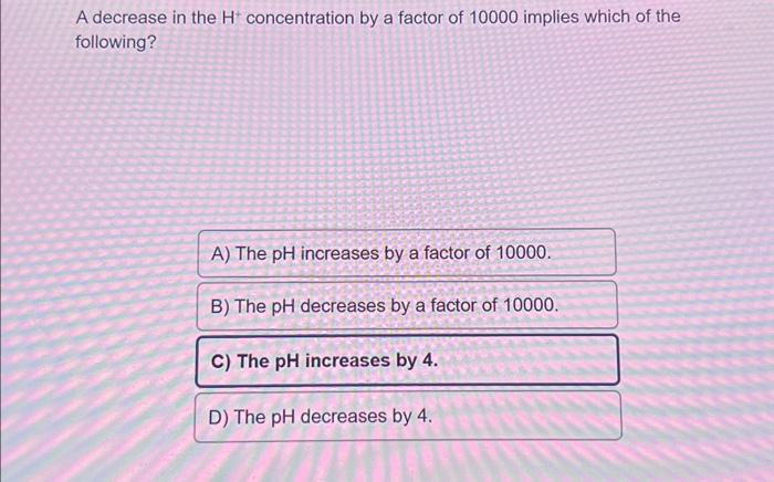 Solved A Decrease In The Hconcentration By A Factor Of 6170