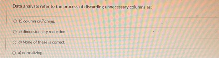 Solved Data analysts refer to the process of discarding | Chegg.com