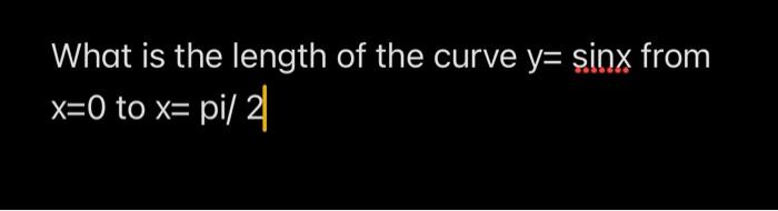 Solved What is the length of the curve y=sinx from x=0 to | Chegg.com