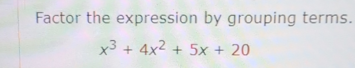 Solved Factor the expression by grouping terms.x3+4x2+5x+20 | Chegg.com