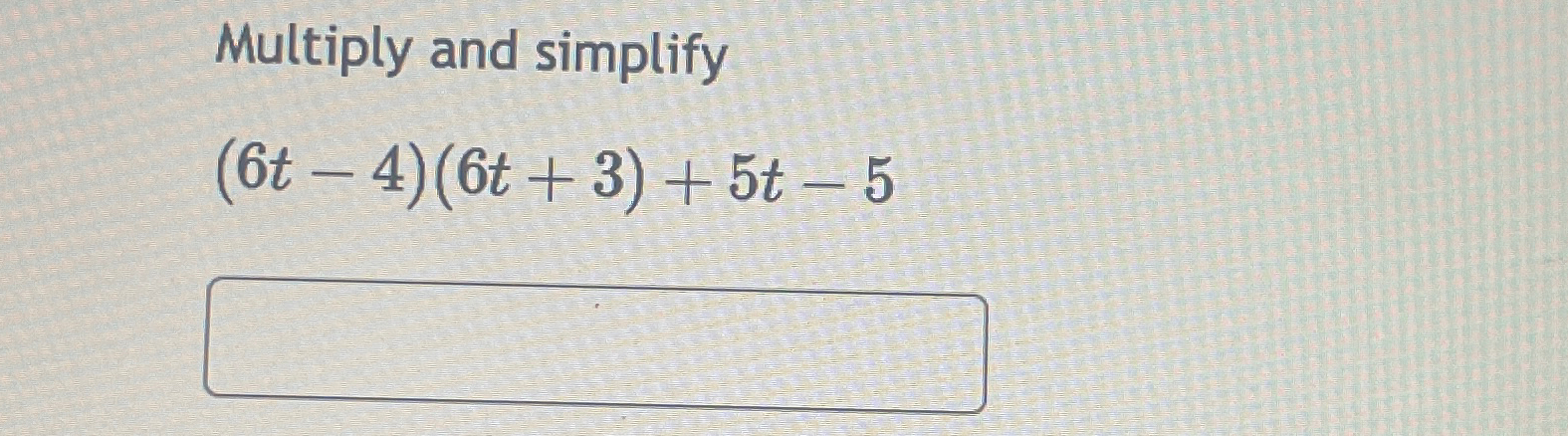 Solved Multiply and simplify(6t-4)(6t+3)+5t-5 | Chegg.com