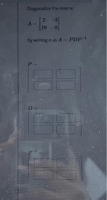 Solved Diagonalize the matrix A=[210−3−9] by writing it as | Chegg.com