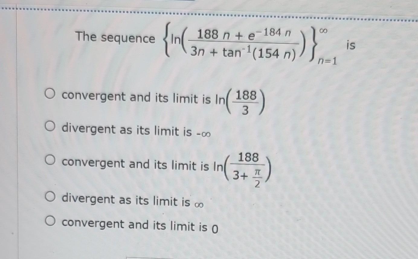 Solved The sequence {ln(3n+tan−1(154n)188n+e−184n)}n=1∞ is | Chegg.com