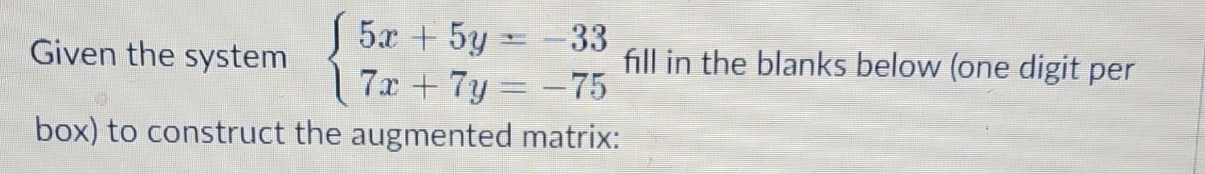 Solved Given the system 5x+5y=-337x+7y=-75 ﻿fill in the | Chegg.com