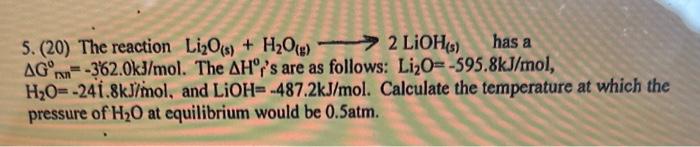 Solved 5. (20) The reaction Li2O(s)+H2O(g) 2LiOH(s) has a | Chegg.com