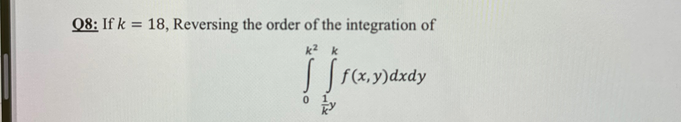 Solved Q8: If k=18, ﻿Reversing the order of the integration | Chegg.com
