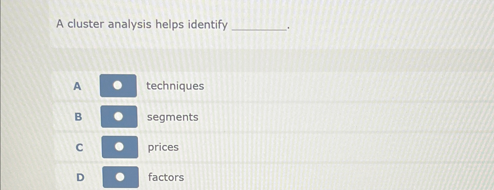 Solved A cluster analysis helps identifyA ﻿techniquesB | Chegg.com