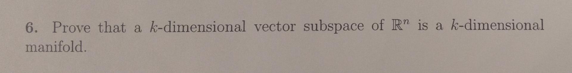 Solved 6. Prove that a k-dimensional vector subspace of R" | Chegg.com