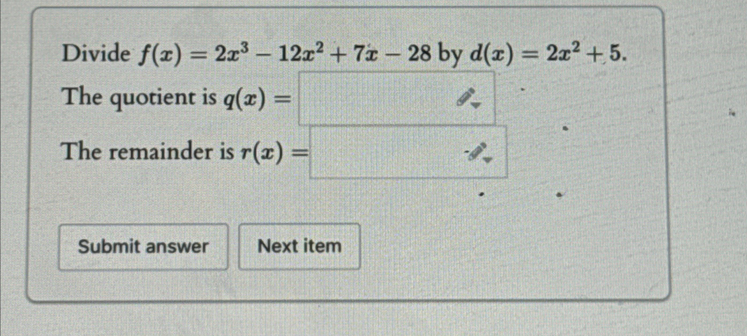 Solved Divide f(x)=2x3-12x2+7x-28 ﻿by d(x)=2x2+5.The | Chegg.com