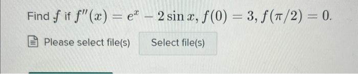 Solved Find f if f′′(x)=ex−2sinx,f(0)=3,f(π/2)=0. Please | Chegg.com
