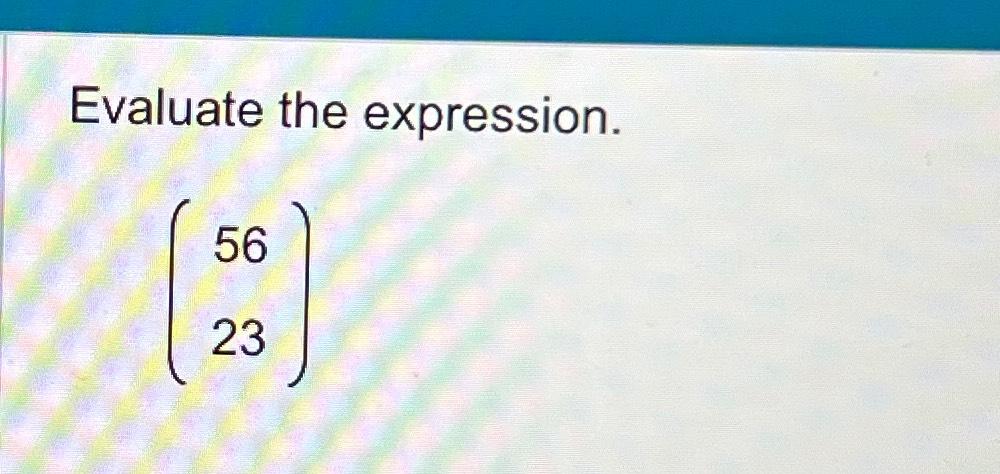 Solved Evaluate the expression.([56],[23]) | Chegg.com