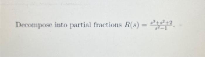 Solved Decompose into partial fractions R(s)=s2−1s3+s2+2. | Chegg.com