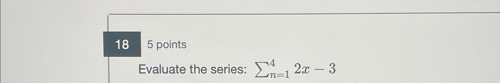 Solved 18 5 ﻿pointsEvaluate the series: ∑n=142x-3 | Chegg.com