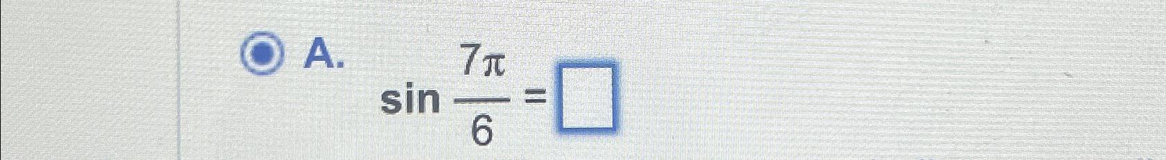 Solved A. sin7π6= | Chegg.com