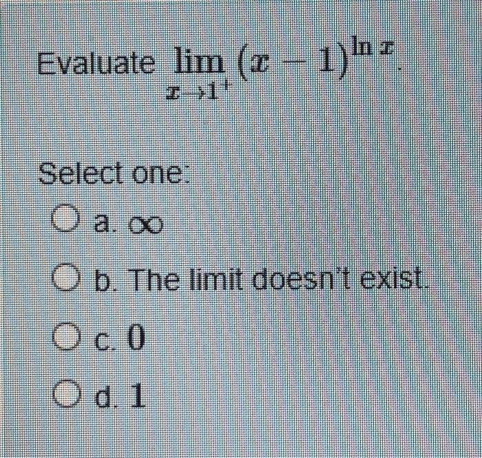 Solved Evaluate limx→1+(x−1)lnx Select one: a. ∞ b. The | Chegg.com