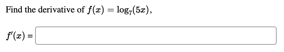 Solved Find the derivative of f(x)=log7(5x),f'(x)= | Chegg.com