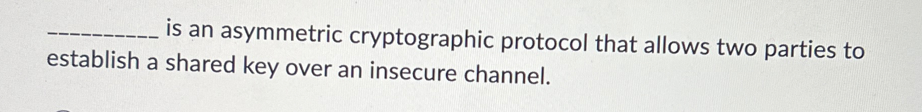 Solved ﻿is an asymmetric cryptographic protocol that | Chegg.com