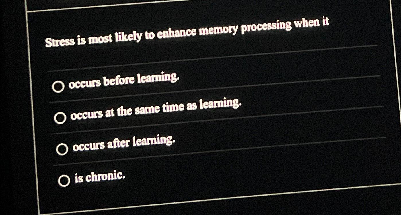 Stress is most likely to enhance memory processing | Chegg.com