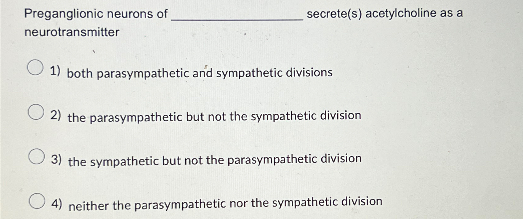 Solved Preganglionic neurons of ﻿secrete(s) ﻿acetylcholine | Chegg.com
