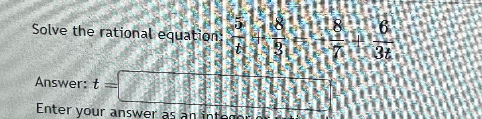 Solved Solve the rational equation: 5t+83=-87+63tAnswer: | Chegg.com