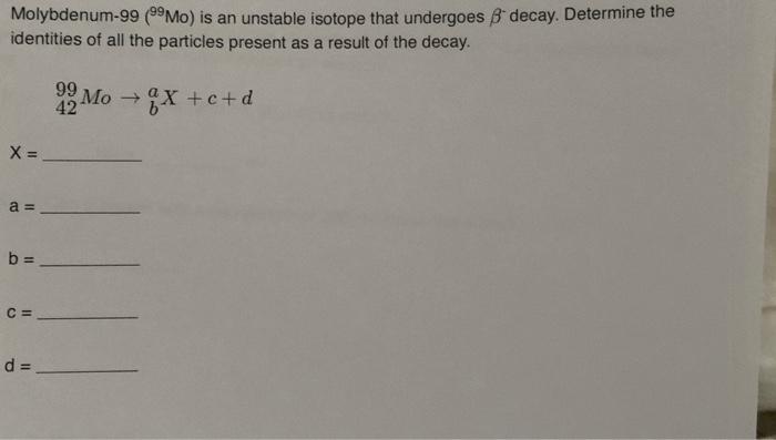 Solved Molybdenum-99 (99Mo) is an unstable isotope that | Chegg.com