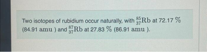 Solved Two isotopes of rubidium occur naturally, with 3785Rb | Chegg.com