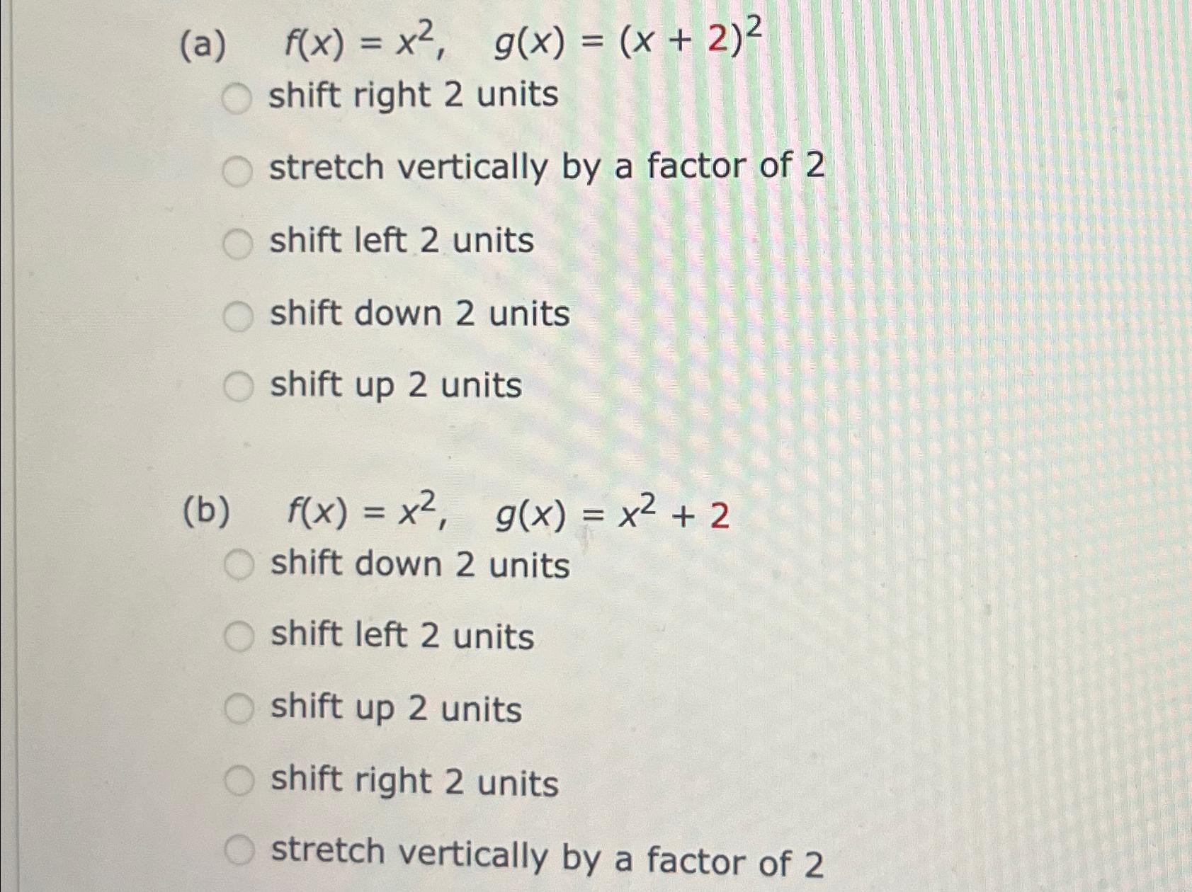 Solved (a) f(x)=x2,g(x)=(x+2)2 ﻿shift right 2 ﻿units stretch | Chegg.com