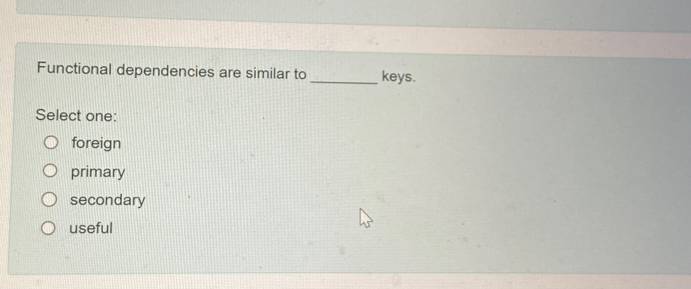 Solved Functional dependencies are similar to keys.Select | Chegg.com