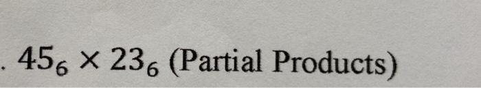 Solved i need to solve 45 base 6 * 23 base 6 using the | Chegg.com