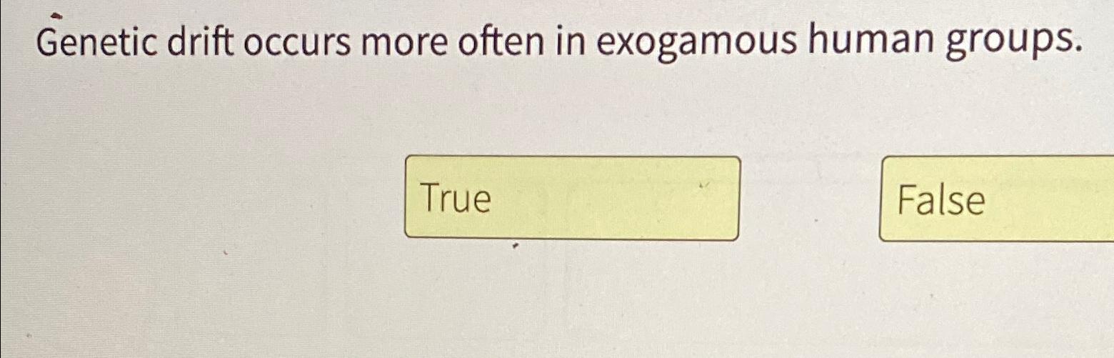 Solved Genetic drift occurs more often in exogamous human | Chegg.com