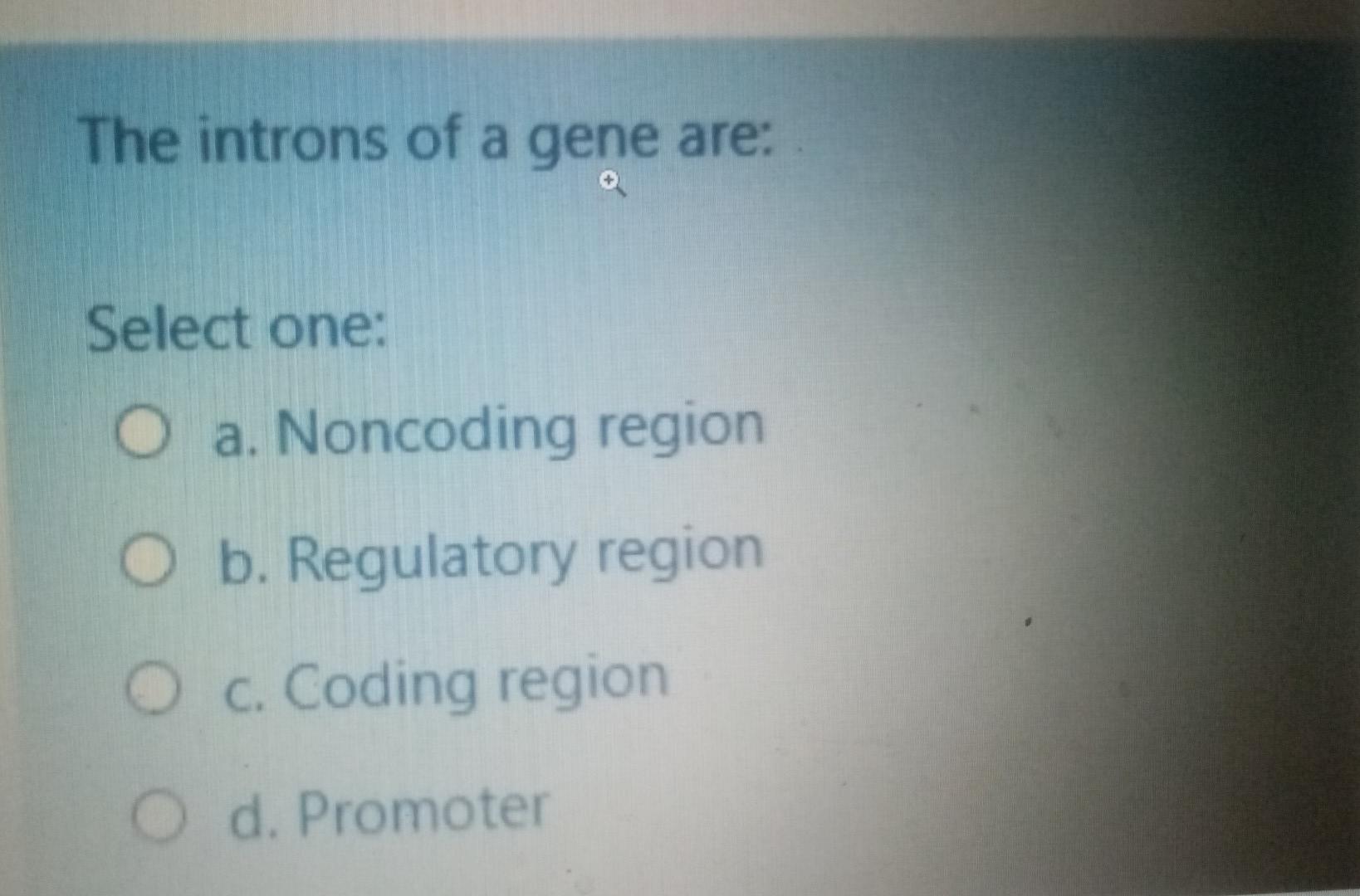 Solved The introns of a gene are: Select one: O a. Noncoding | Chegg.com