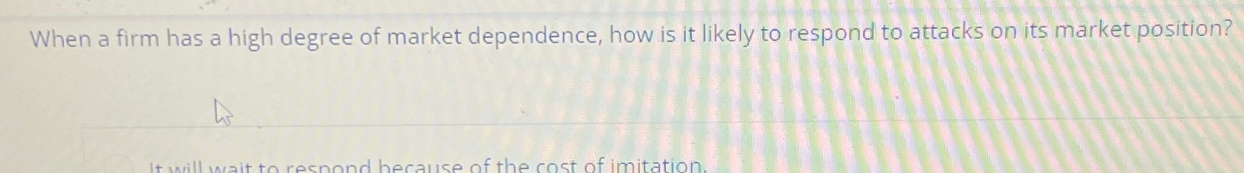 Solved When a firm has a high degree of market dependence, | Chegg.com