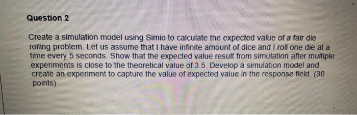 Solved Question 2 Create a simulation model using Simio to | Chegg.com