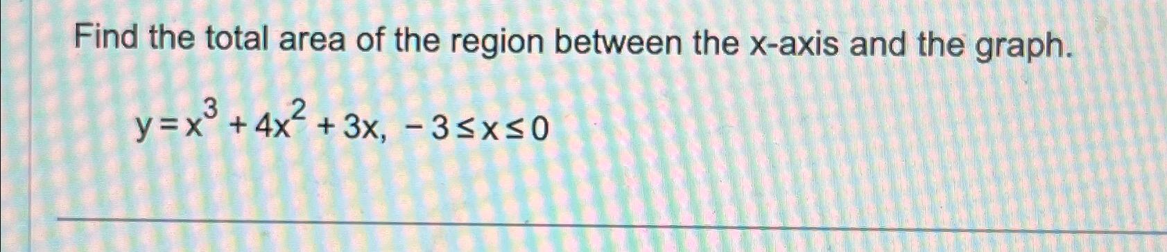 Solved Find the total area of the region between the x-axis | Chegg.com